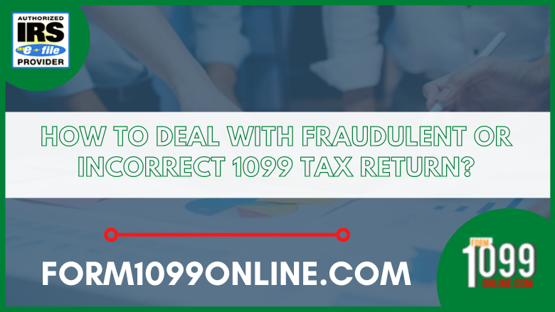 How to Deal with Fraudulent or Incorrect 1099 Tax Return?
